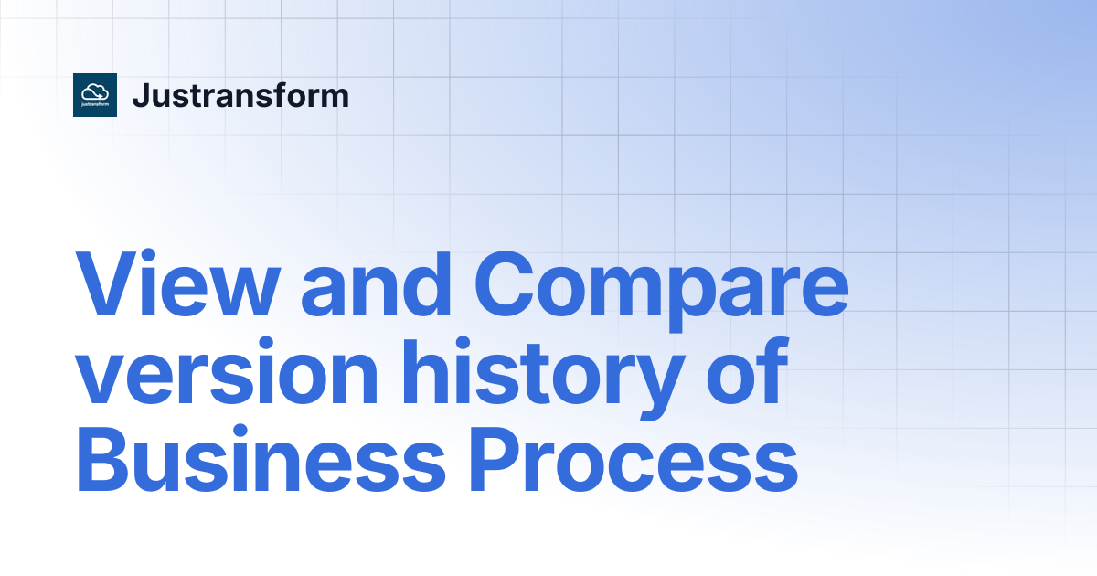 View and Compare version history of Business Process | Justransform